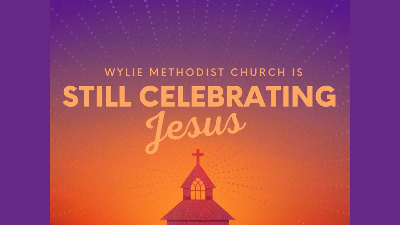 STILL CELEBRATING JESUS - Wylie Methodist Church